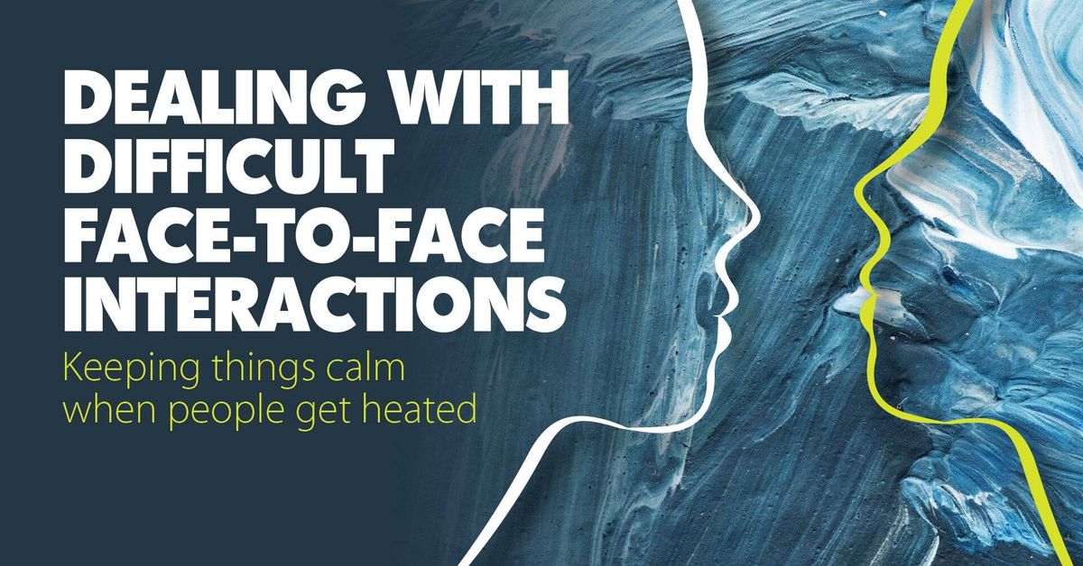 Dealing with Difficult Face-to-Face Interactions