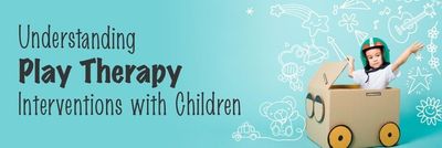 Understanding Play Therapy Interventions with Children